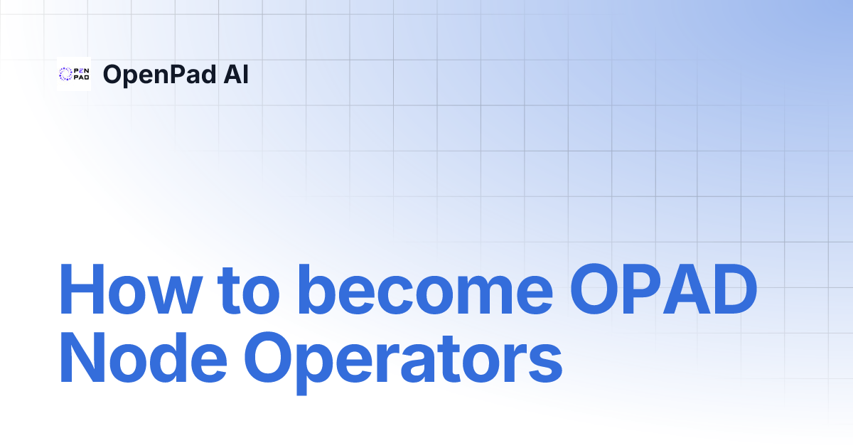 How to become OPAD Node Operators | OpenPad AI